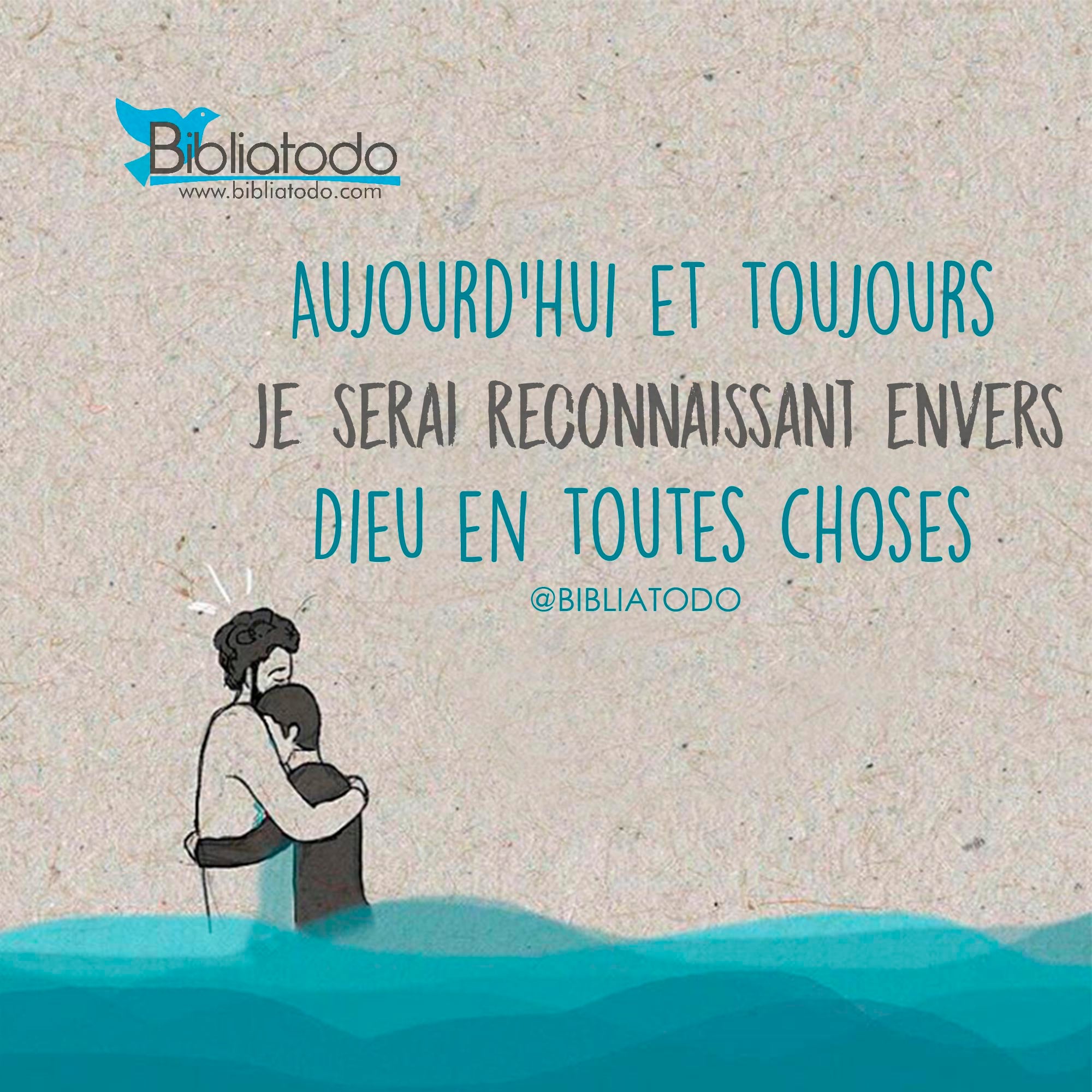 Aujourd'hui et toujours je serai reconnaissant envers Dieu en toutes ...