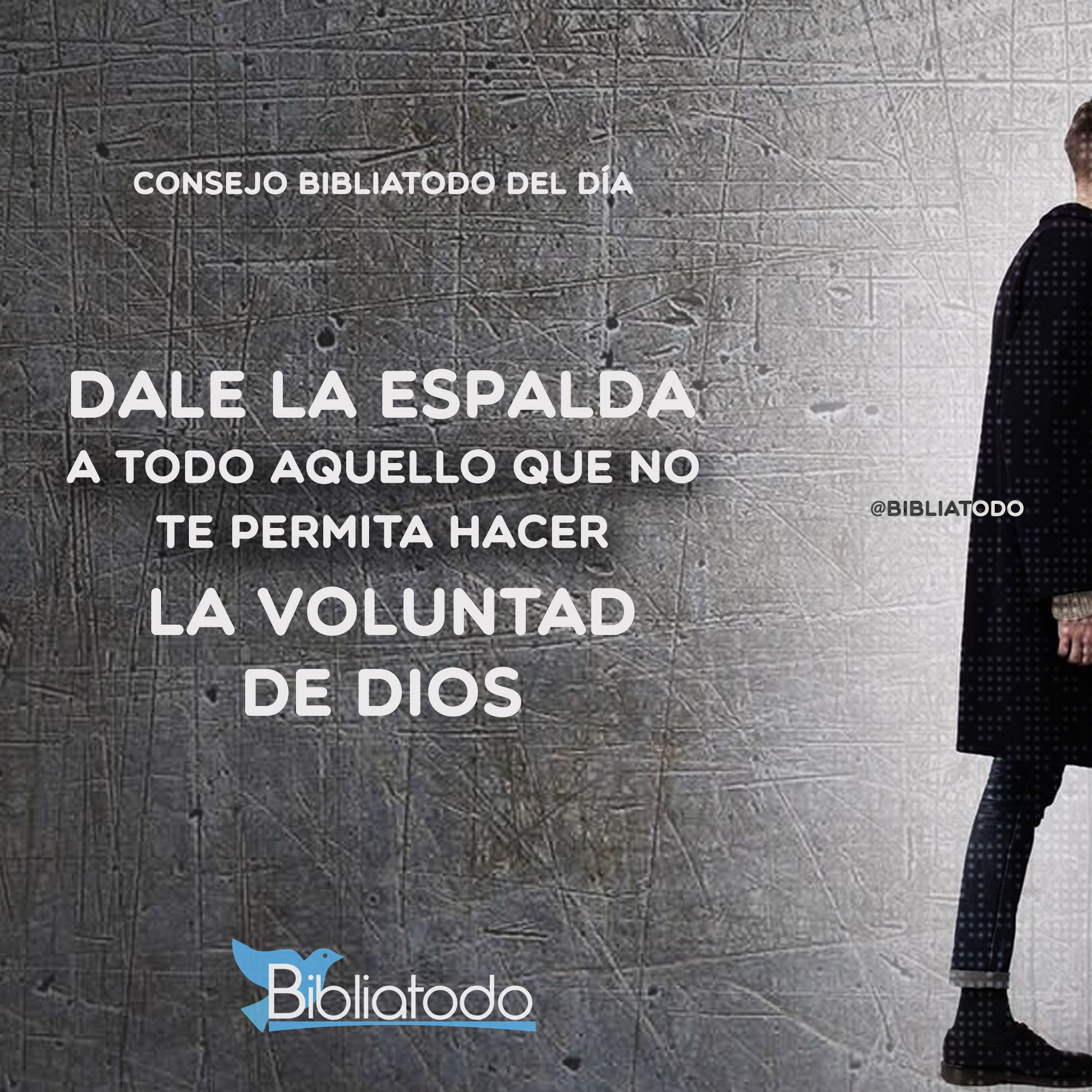 Dale la espalda a todo aquello que no te conduzca a hacer la voluntad ...