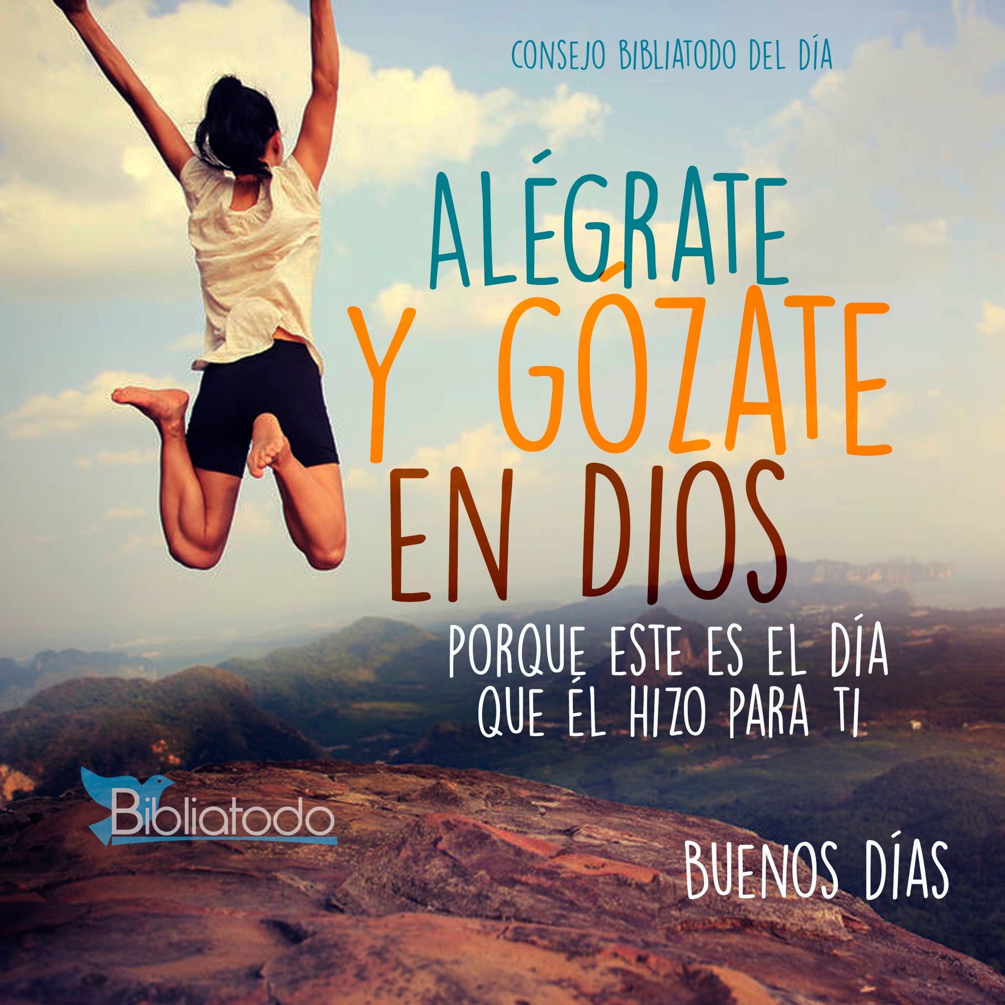 Alégrate y gózate en Dios porque este es el día que él hizo para ti ...