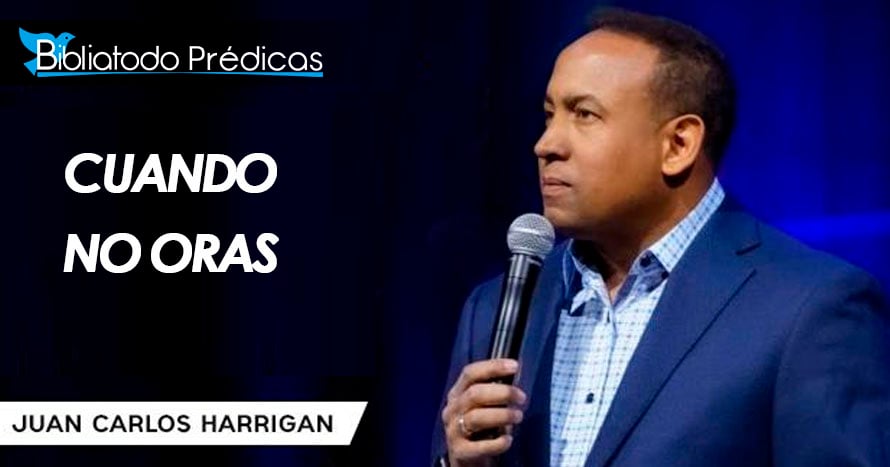 Cuando no oras - Pastor Juan Carlos Harrigan - PREDICACIONES CRISTIANAS