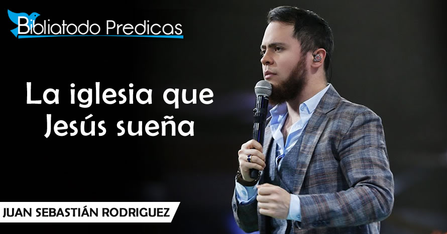 La iglesia que Jesús sueña - Juan Sebastián Rodríguez - PREDICACIONES ...