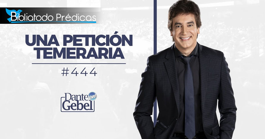 Una petición temeraria - Dante Gebel - PREDICACIONES CRISTIANAS