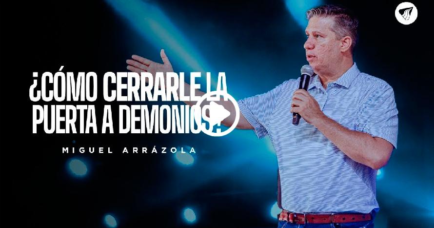 Pastor Miguel Arrázola - ¿Cómo cerrarle la puerta a demonios? - PREDICACIONES CRISTIANAS