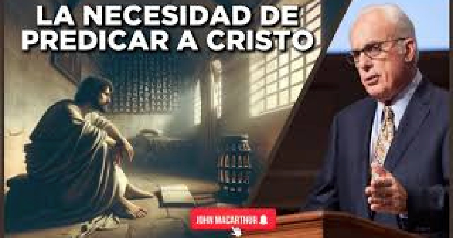 La necesidad de Predicar a Cristo - JOHN MACARTHUR - PREDICACIONES CRISTIANAS