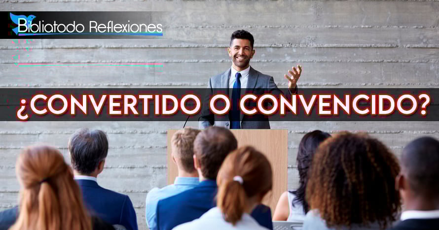 ¿Convertido o Convencido?