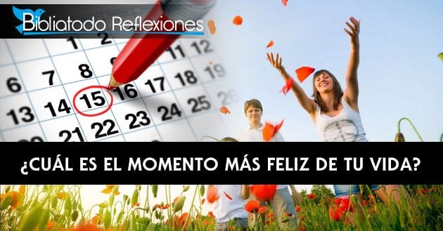 ¿Cuál es el momento más feliz de tu vida?
