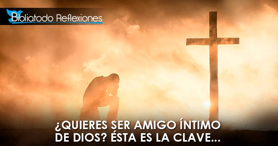 ¿Quieres ser amigo íntimo de Dios? Ésta es la Clave...