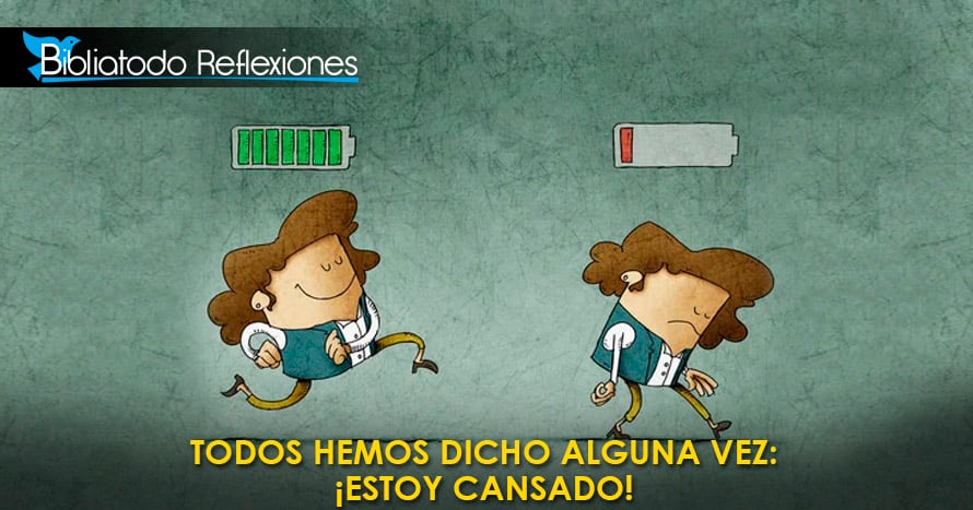 Todos hemos dicho alguna vez: ¡Estoy Cansado!