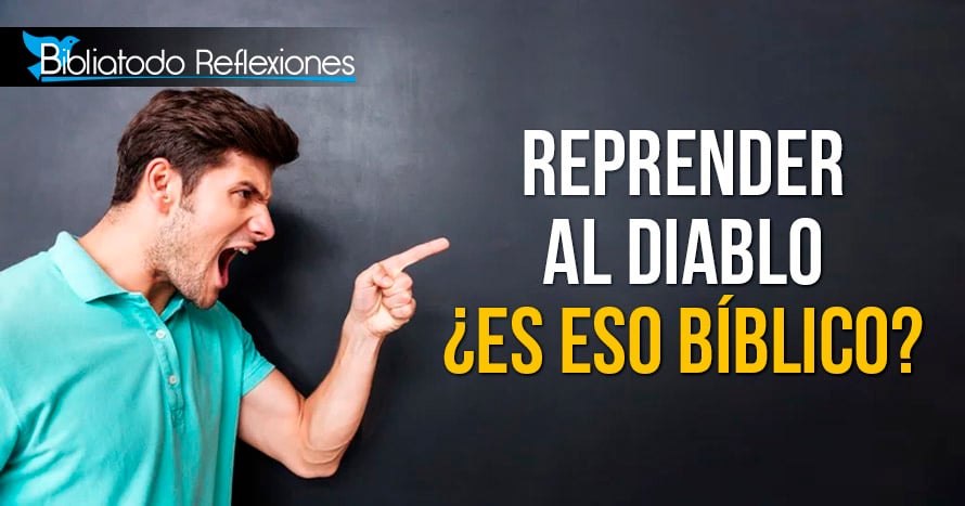 Reprender al diablo ¿Es eso Bíblico?