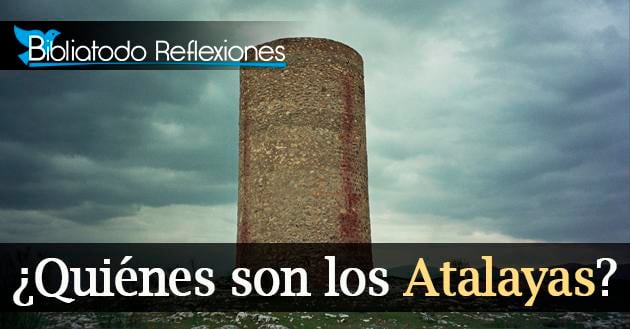 ¿Quiénes son los Atalayas?