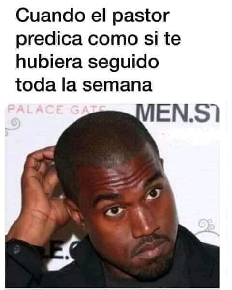 Cuando el pastor predica como si te hubiera seguido toda la semana ...